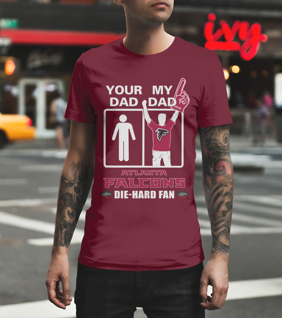YOUR DAD MY DAD ATLANTA FALCONS DIE-HARD FAN T-Shirt