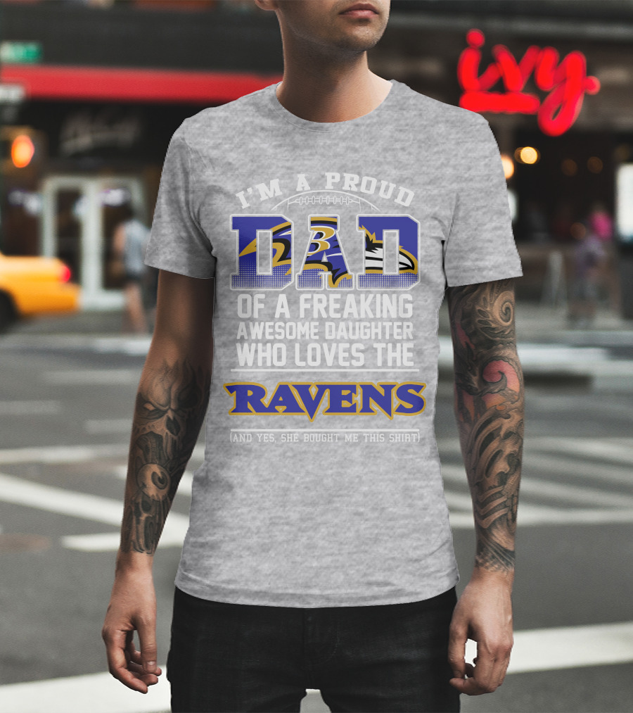 I'm A Proud Dad Of A Freaking Awesome Daughter Who Loves The Ravens T-Shirt