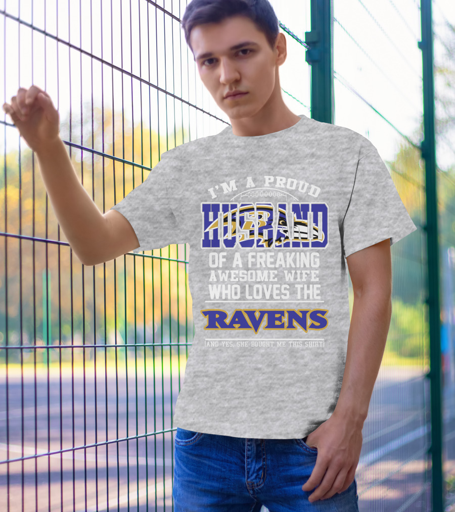 I'm A Proud Husband Of A Freaking Awesome Wife Who Loves The Ravens (And Yes She Bought Me This Shirt) T-Shirt