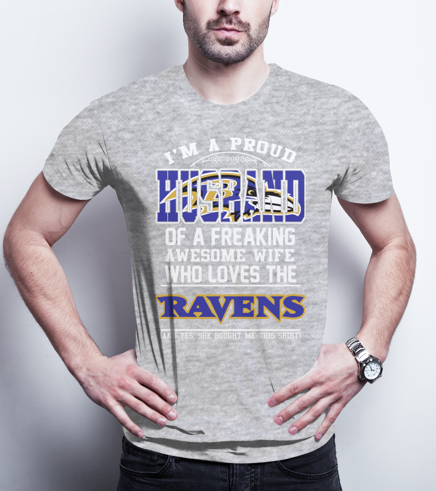 I'm A Proud Husband Of A Freaking Awesome Wife Who Loves The Ravens (And Yes She Bought Me This Shirt) T-Shirt