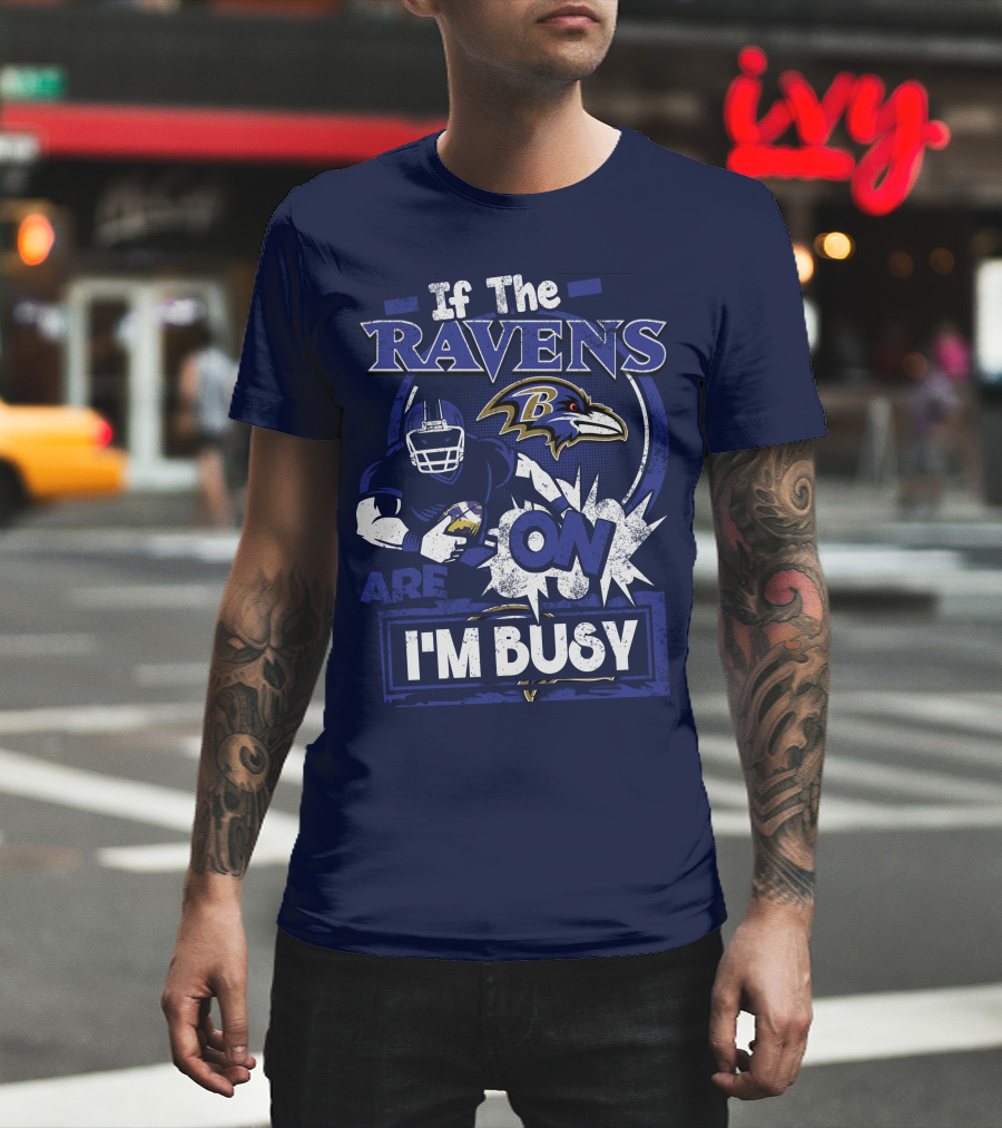 If The Ravens Are On I'm Busy Baltimore Ravens T-Shirt