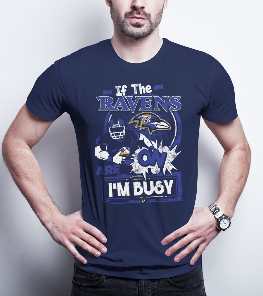 If The Ravens Are On I'm Busy Baltimore Ravens T-Shirt