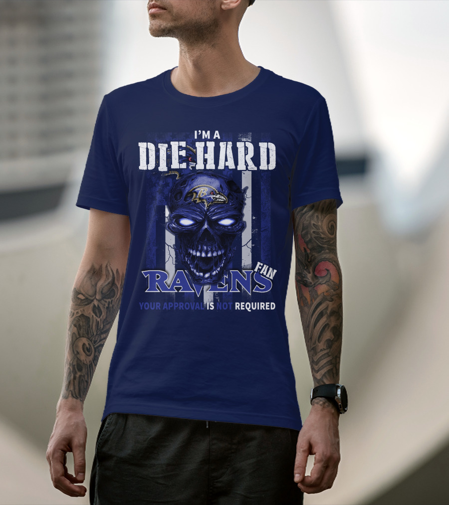 I'm A Die Hard Ravens Fan Your Approval Is Not Required T-Shirt