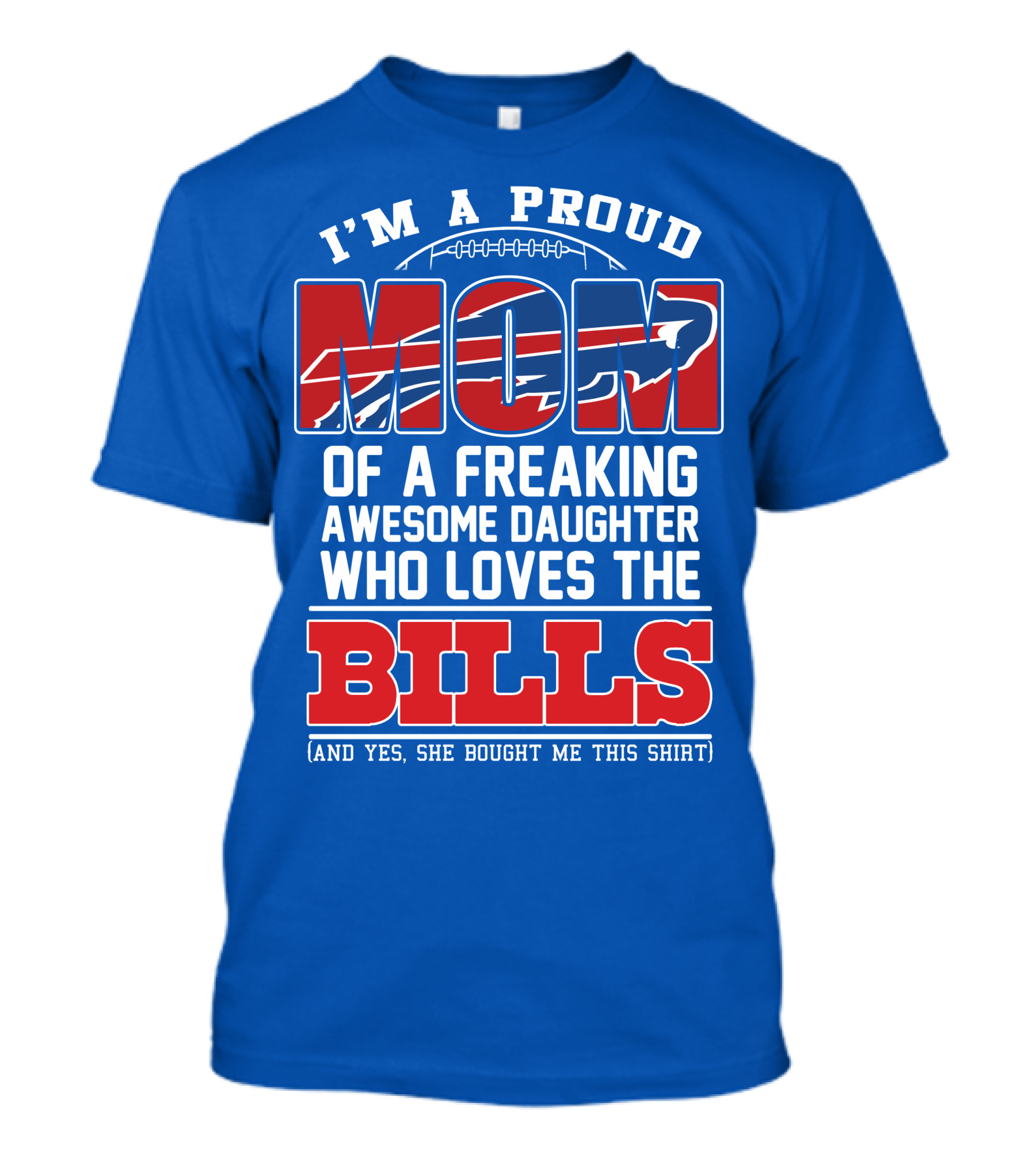 I'm A Proud Mom Of A Freaking Awesome Daughter Who Loves The Bills T-Shirt