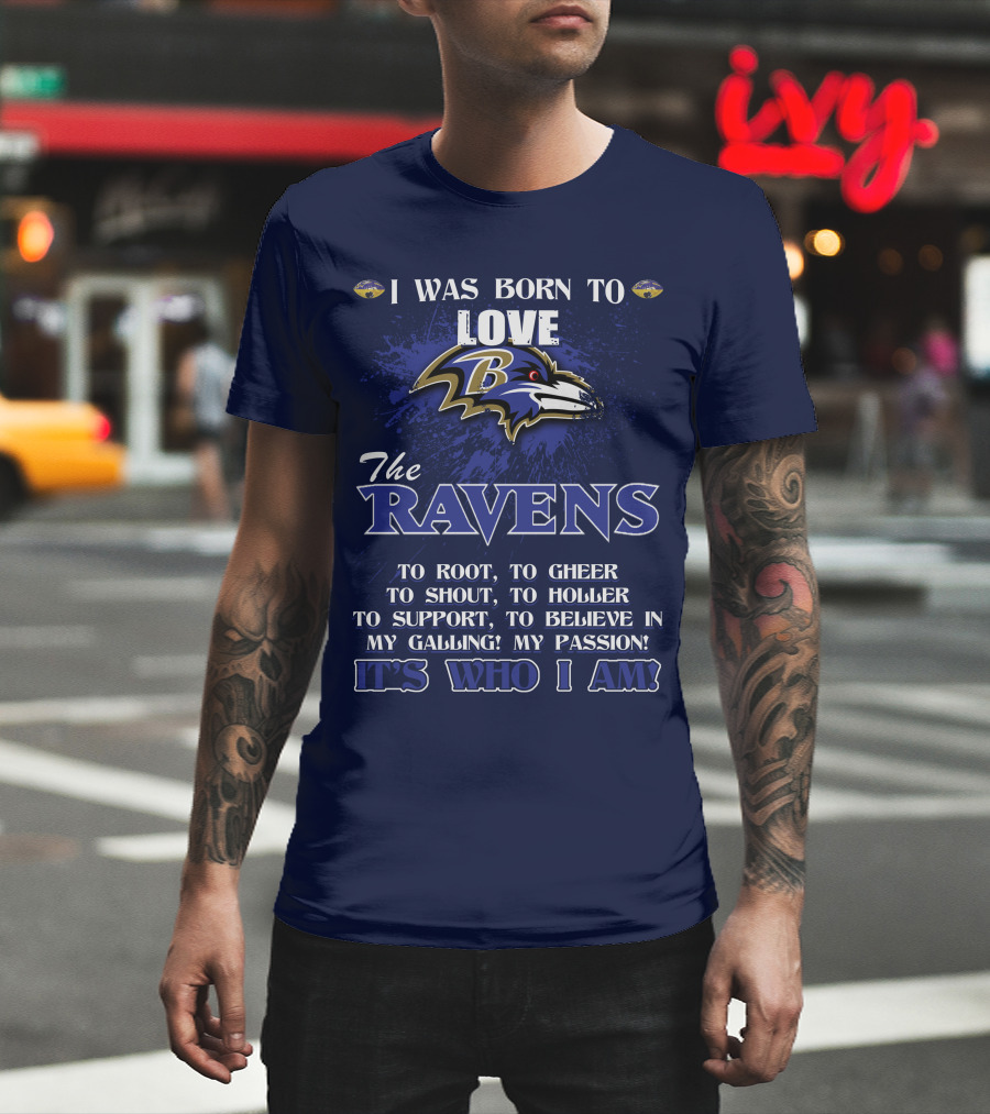 I Was Born To Love The Baltimore Ravens It's Who I Am T-Shirt