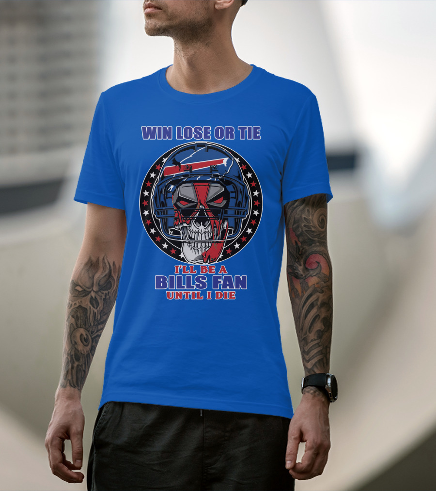 Win Lose Or Tie Bills Fan Until I Die Buffalo Bills 58 Skull Helmet T-Shirt
