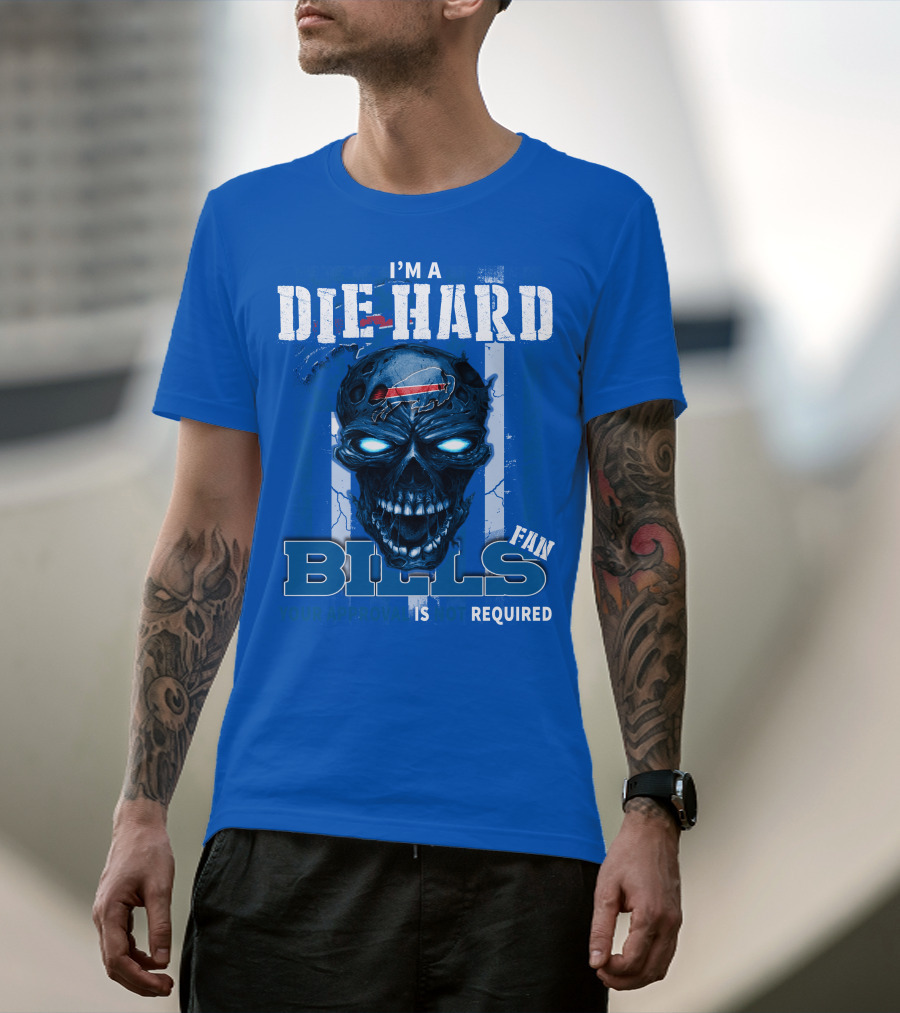 I'm A Die Hard Bills Fan Your Approval Is Not Required T-Shirt