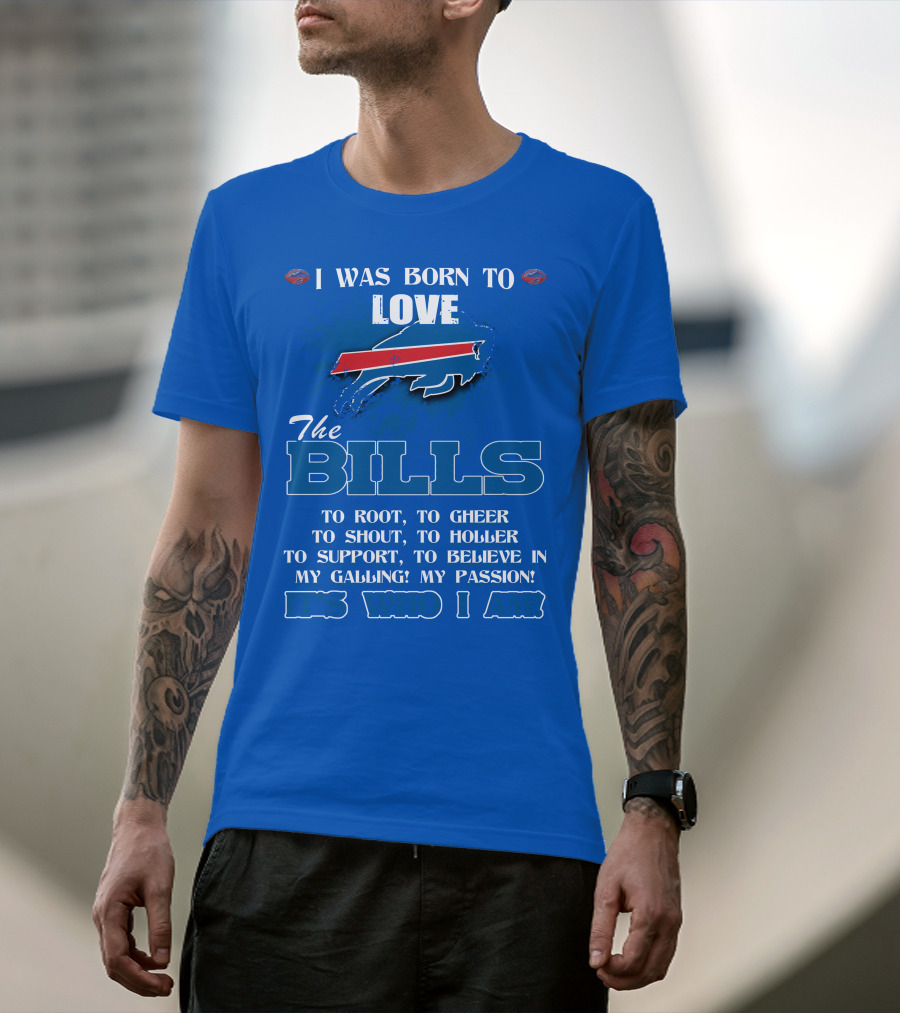 I Was Born To Love The Buffalo Bills It's Who I Am T-Shirt