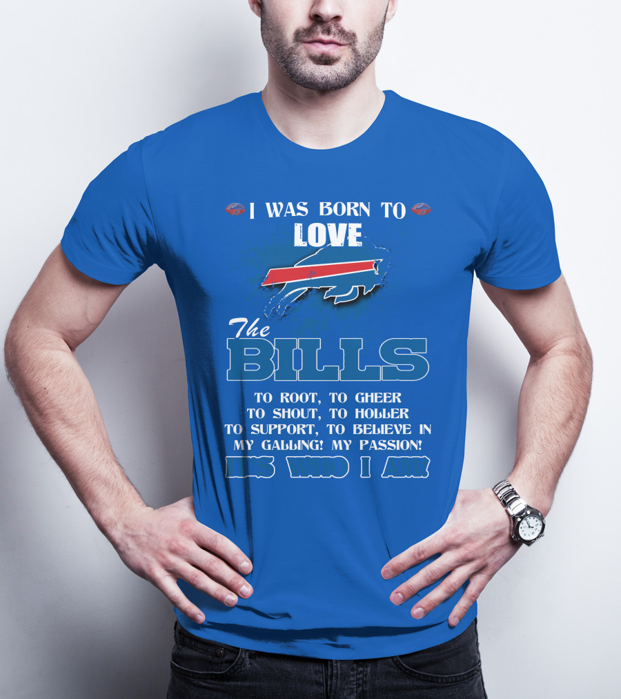 I Was Born To Love The Buffalo Bills It's Who I Am T-Shirt