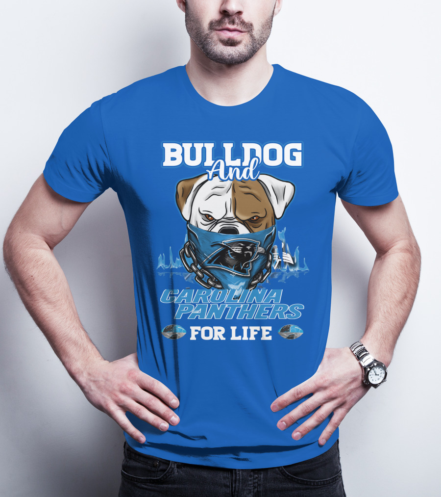 Bulldog And Carolina Panthers For Life T-Shirt