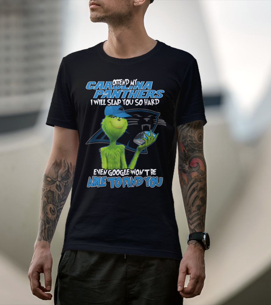 Offend My Carolina Panthers I Will Slap You So Hard Even Google Won't Be Able To Find You Grinch T-Shirt