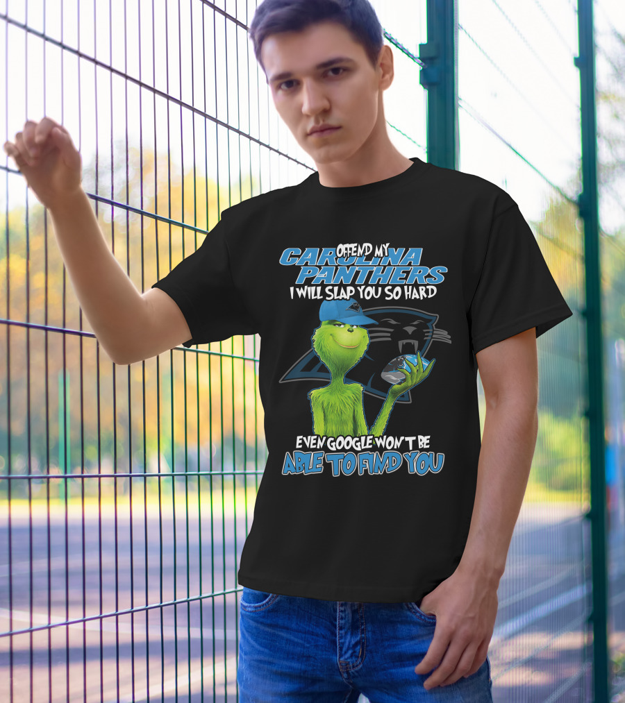 Offend My Carolina Panthers I Will Slap You So Hard Even Google Won't Be Able To Find You Grinch T-Shirt