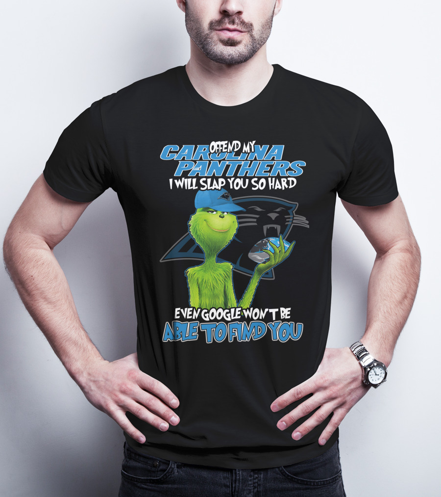 Offend My Carolina Panthers I Will Slap You So Hard Even Google Won't Be Able To Find You Grinch T-Shirt