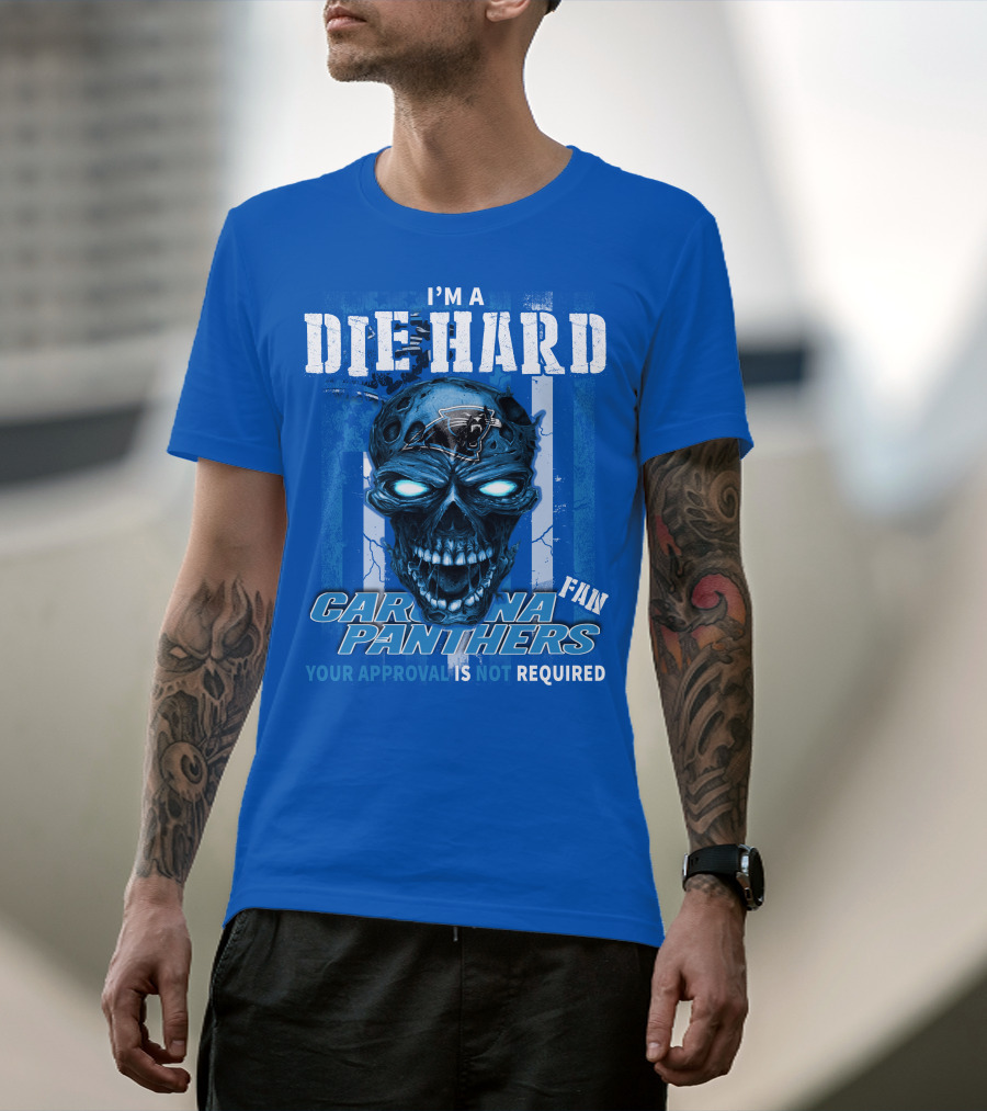 I'm A Die Hard Carolina Panthers Fan Your Approval Is Not Required T-Shirt