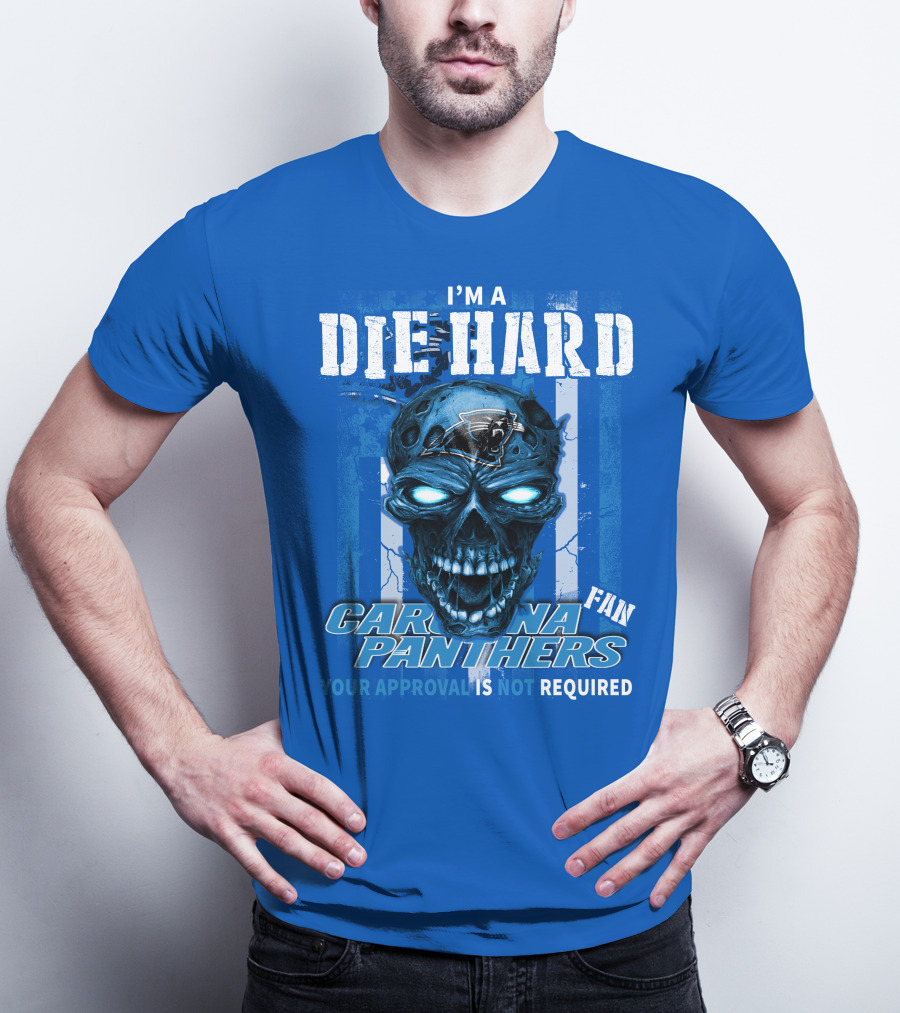 I'm A Die Hard Carolina Panthers Fan Your Approval Is Not Required T-Shirt