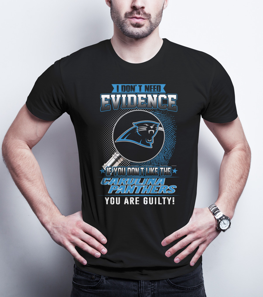 I Don't Need Evidence If You Don't Like The Carolina Panthers You Are Guilty! T-Shirt