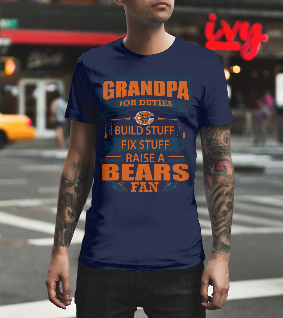 Grandpa Job Duties Chicago Bears Build Stuff Fix Stuff Raise A Bears Fan T-Shirt