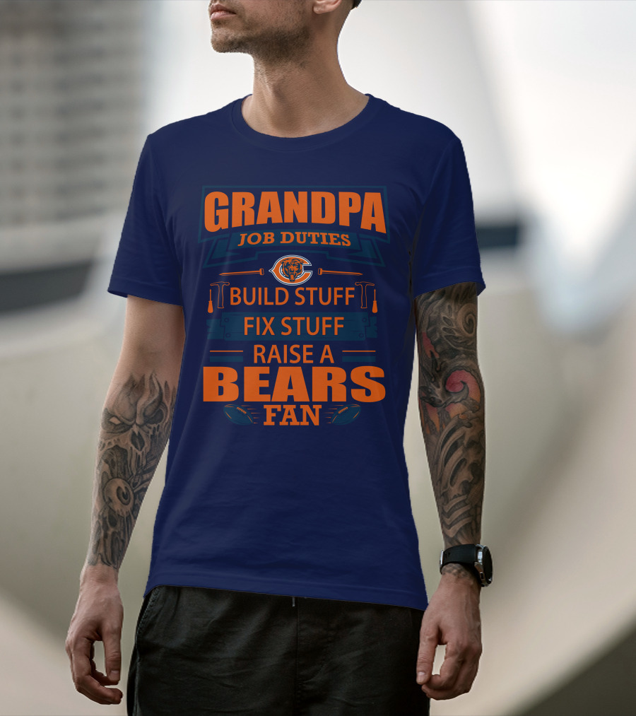Grandpa Job Duties Chicago Bears Build Stuff Fix Stuff Raise A Bears Fan T-Shirt