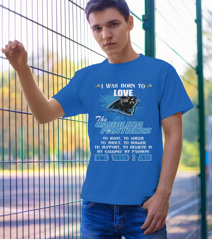 I Was Born To Love The Carolina Panthers It's Who I Am T-Shirt