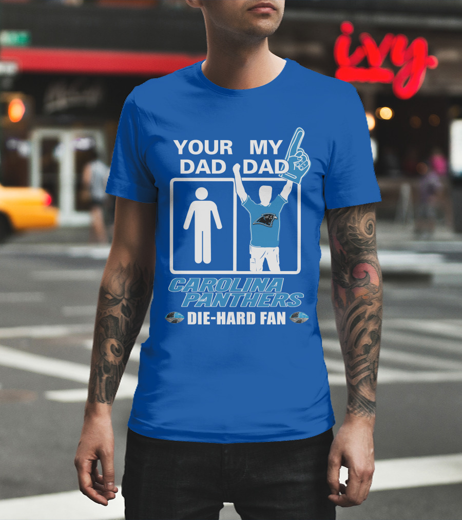 YOUR DAD MY DAD CAROLINA PANTHERS DIE-HARD FAN T-Shirt