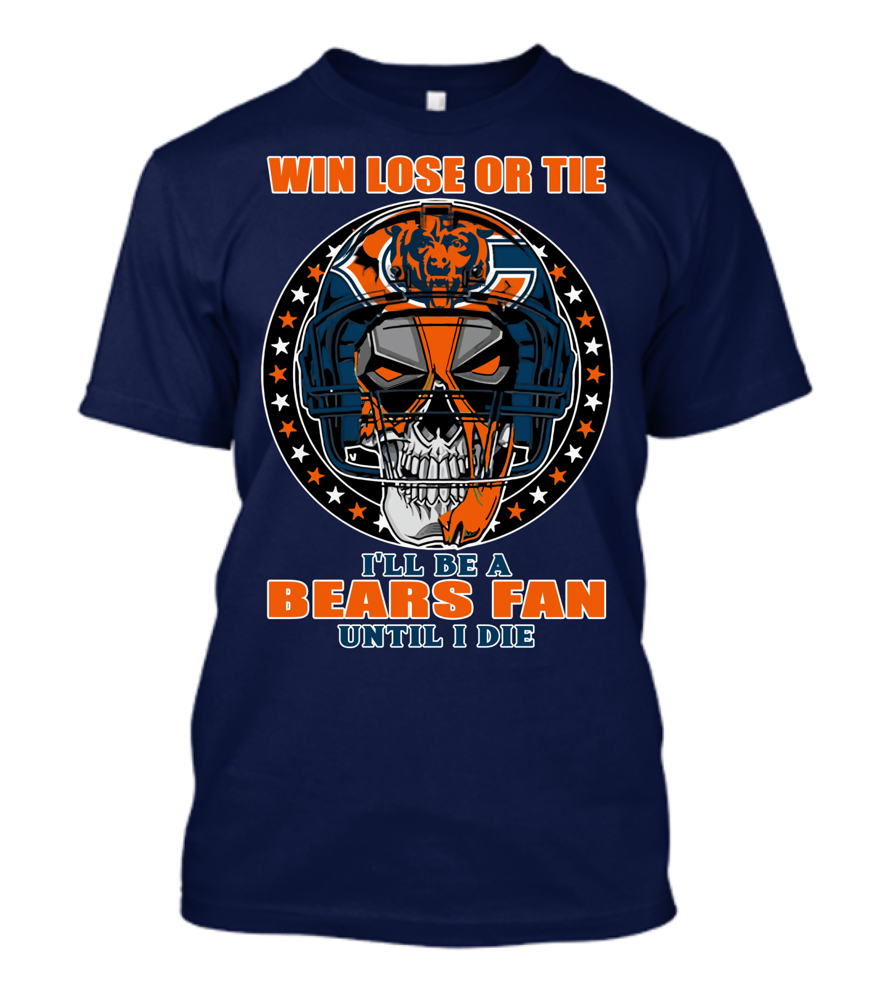 Win Lose Or Tie I'll Be A Bears Fan Until I Die Chicago Bears 40 T-Shirt
