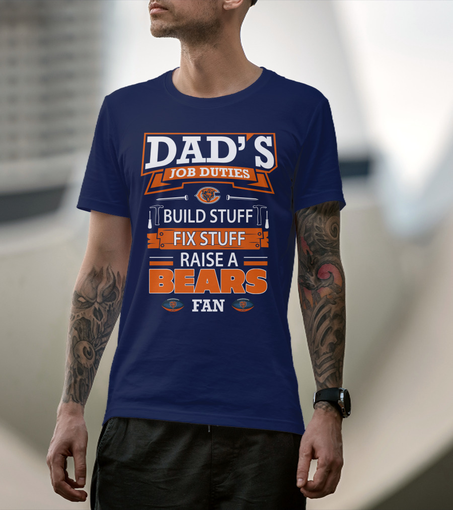 Dad's Job Duties Build Stuff Fix Stuff Raise A Bears Fan T-Shirt