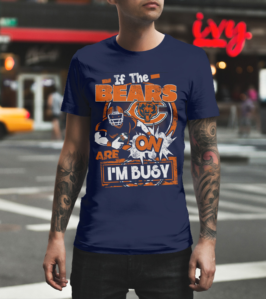 If The Bears Are On I'm Busy T-Shirt