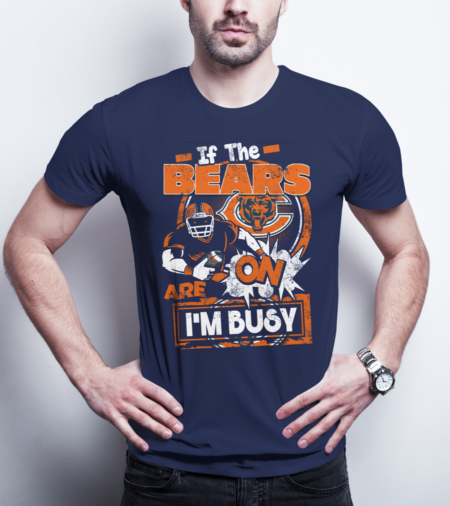 If The Bears Are On I'm Busy T-Shirt