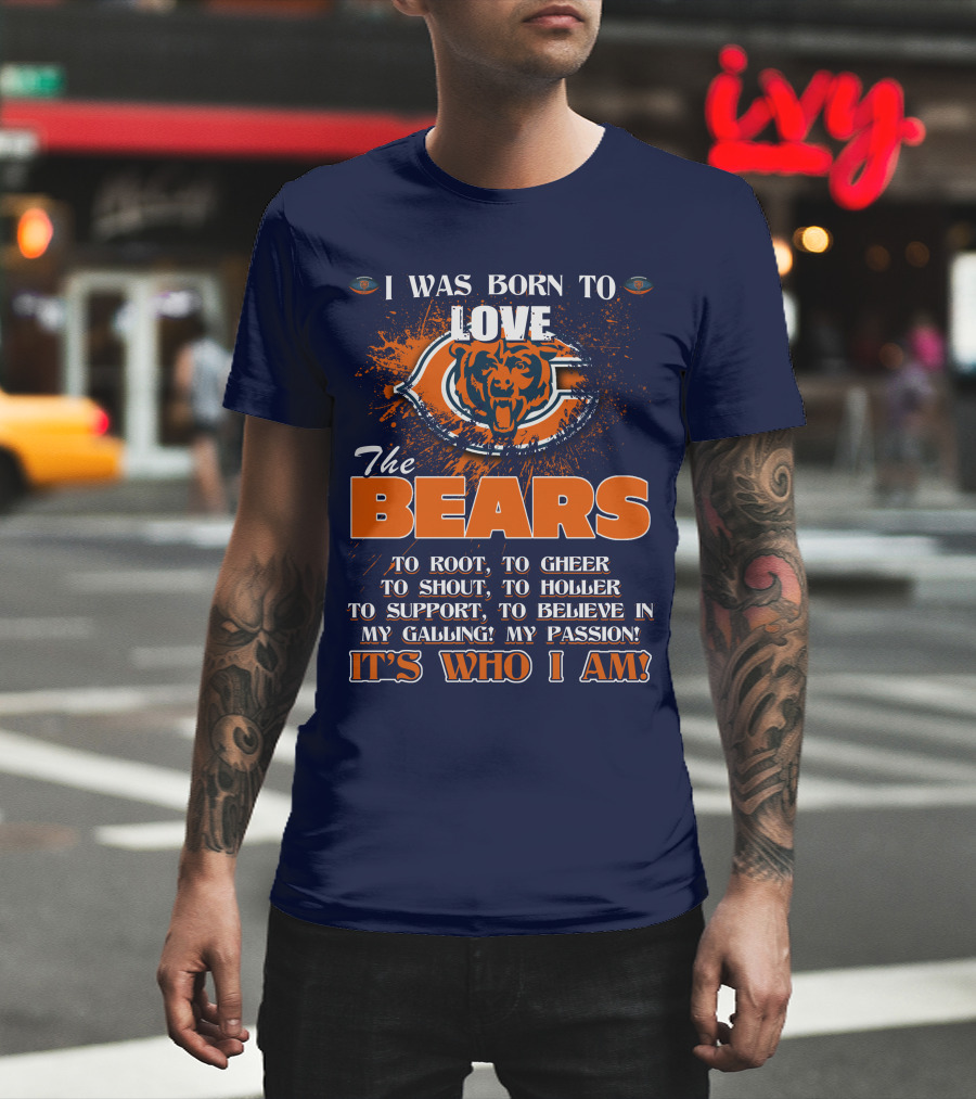 I Was Born To Love The Bears It's Who I Am T-Shirt
