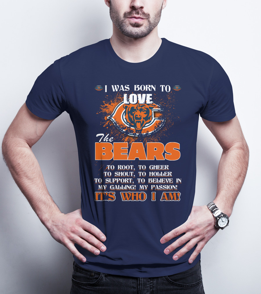 I Was Born To Love The Bears It's Who I Am T-Shirt