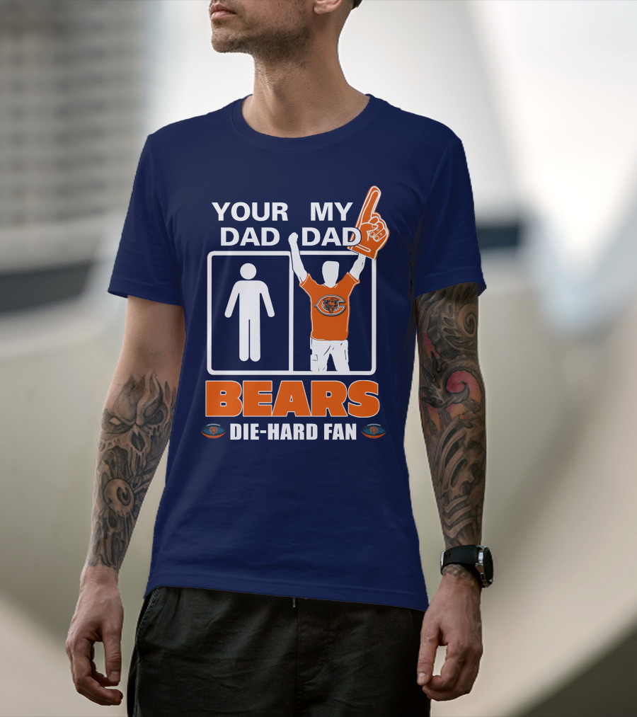 YOUR DAD MY DAD BEARS DIE-HARD FAN CHICAGO BEARS T-Shirt