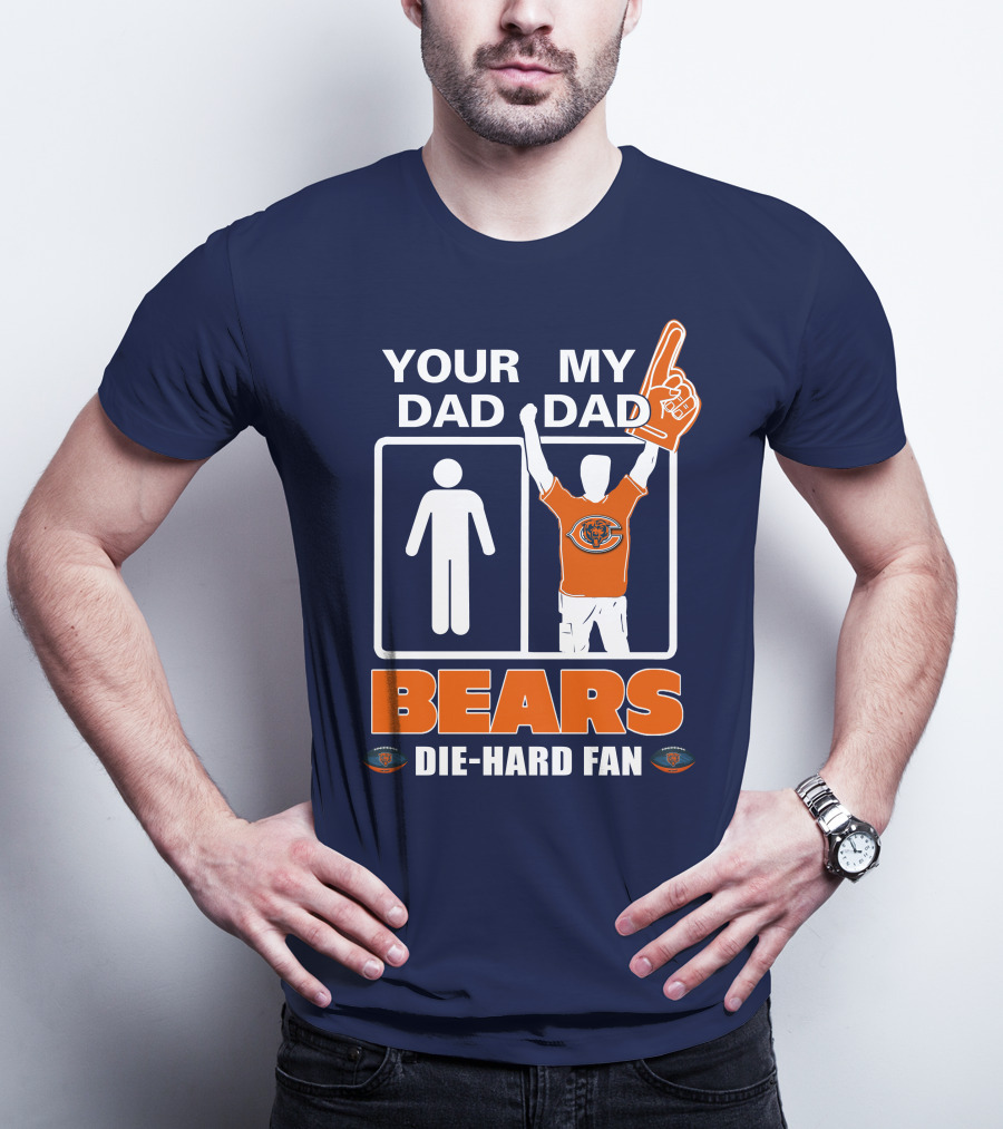 YOUR DAD MY DAD BEARS DIE-HARD FAN CHICAGO BEARS T-Shirt