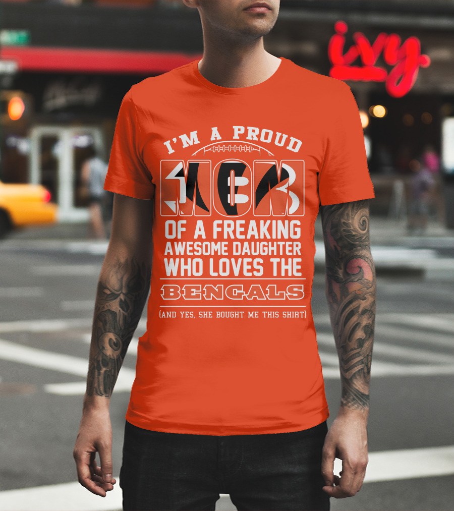 I'm A Proud Mom Of A Freaking Awesome Daughter Who Loves The Bengals T-Shirt
