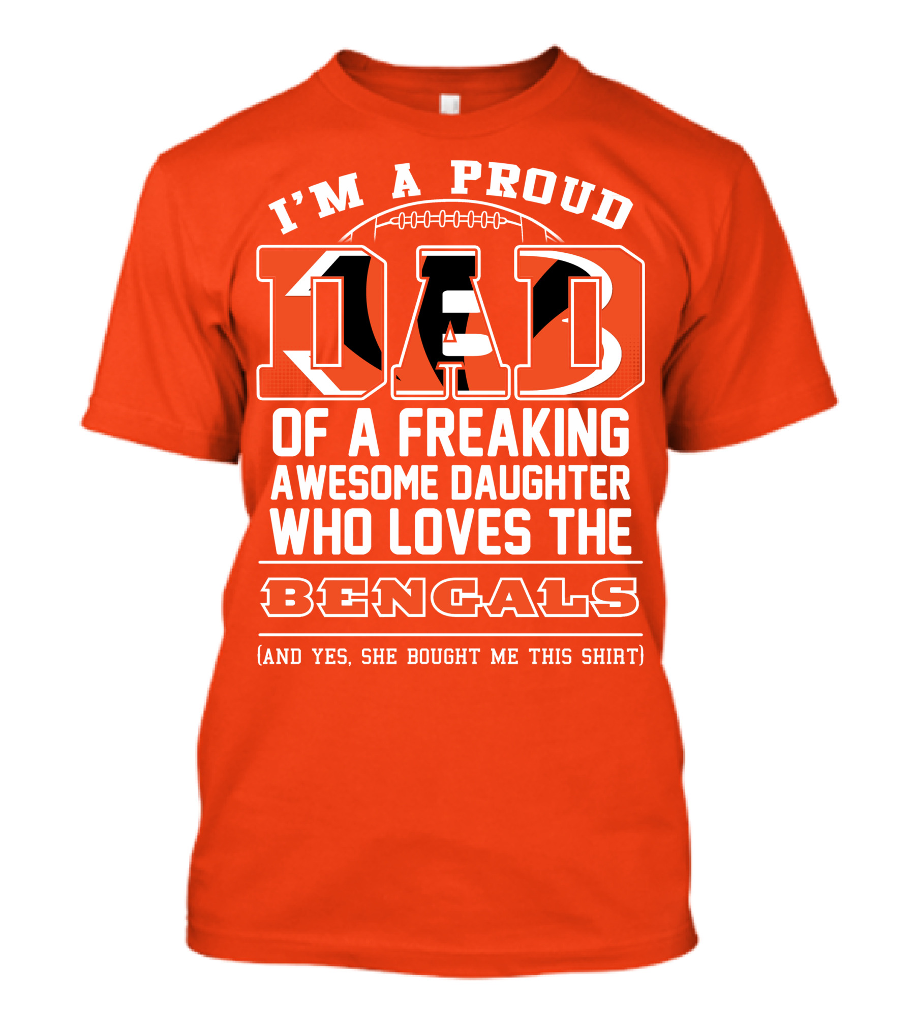 I'm A Proud Dad Of A Freaking Awesome Daughter Who Loves The Bengals T-Shirt