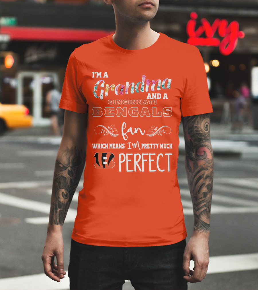 I'm A Grandma And A Cincinnati Bengals Fan Which Means I'm Pretty Much Perfect T-Shirt
