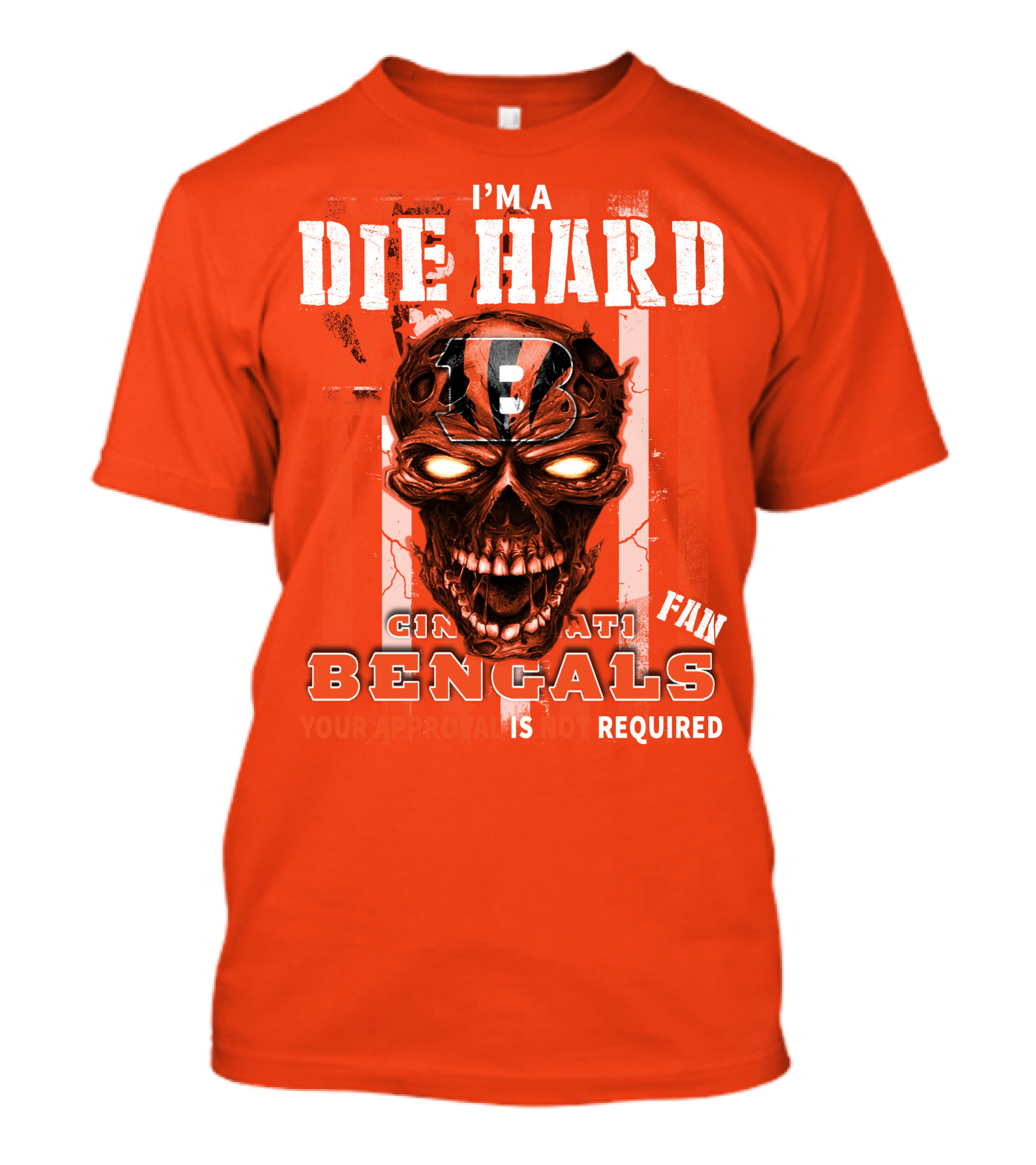 I'm A Die Hard Cincinnati Bengals Fan Your Approval Is Not Required T-Shirt