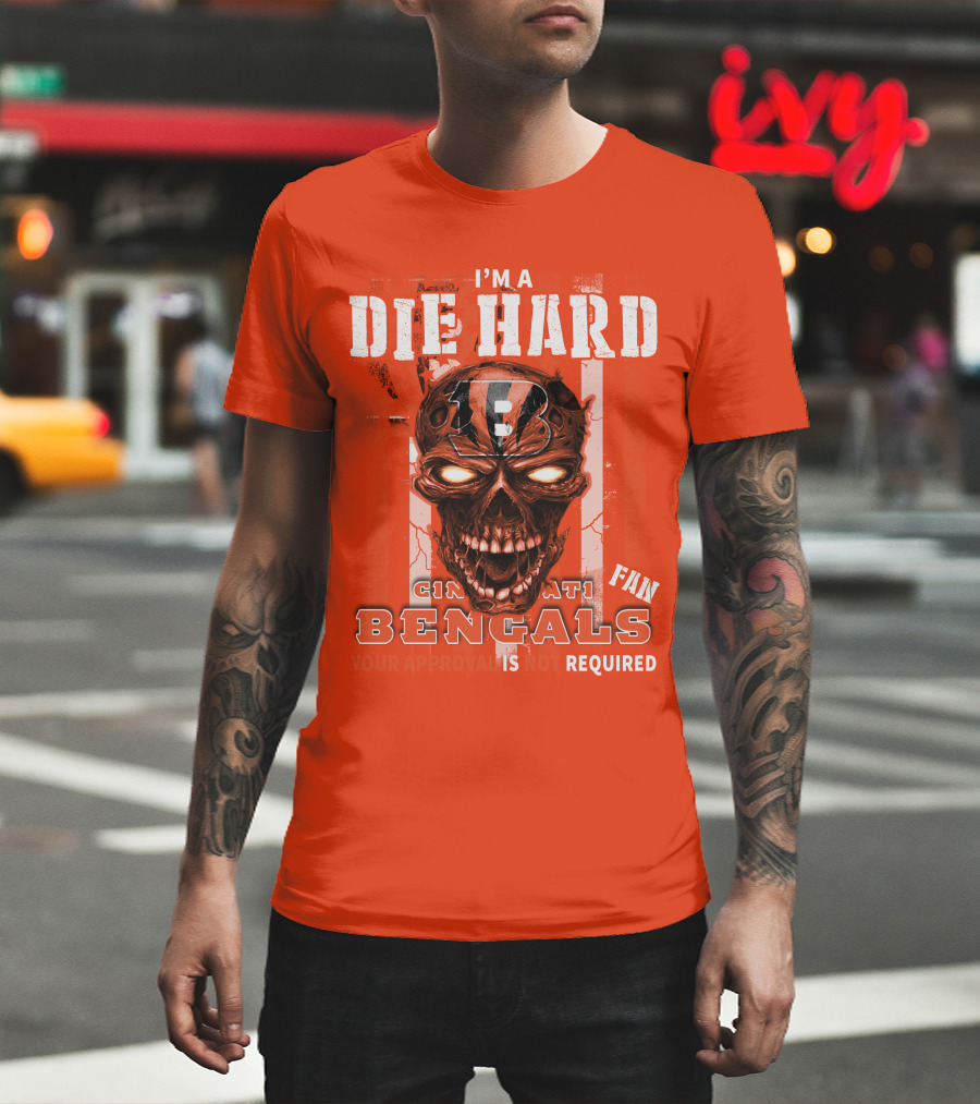 I'm A Die Hard Cincinnati Bengals Fan Your Approval Is Not Required T-Shirt