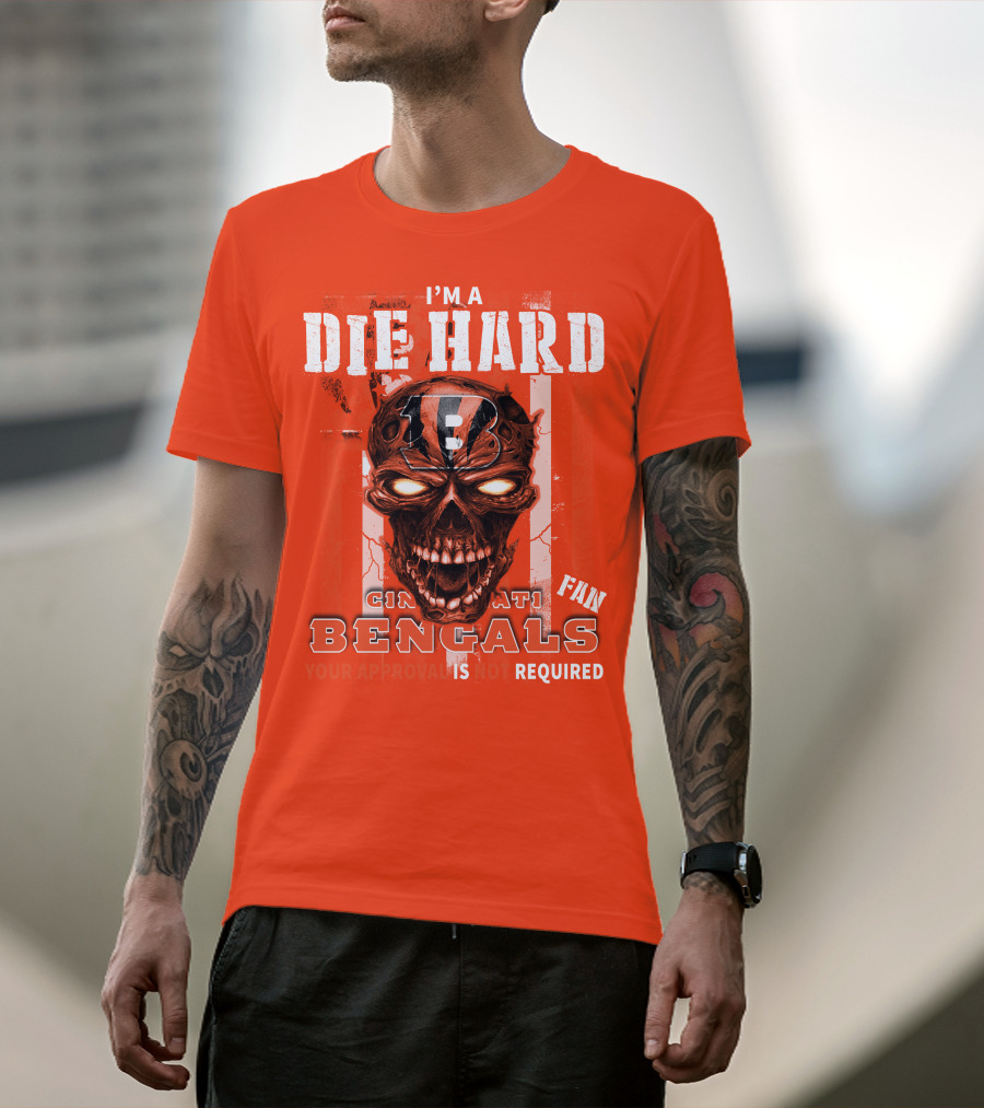 I'm A Die Hard Cincinnati Bengals Fan Your Approval Is Not Required T-Shirt