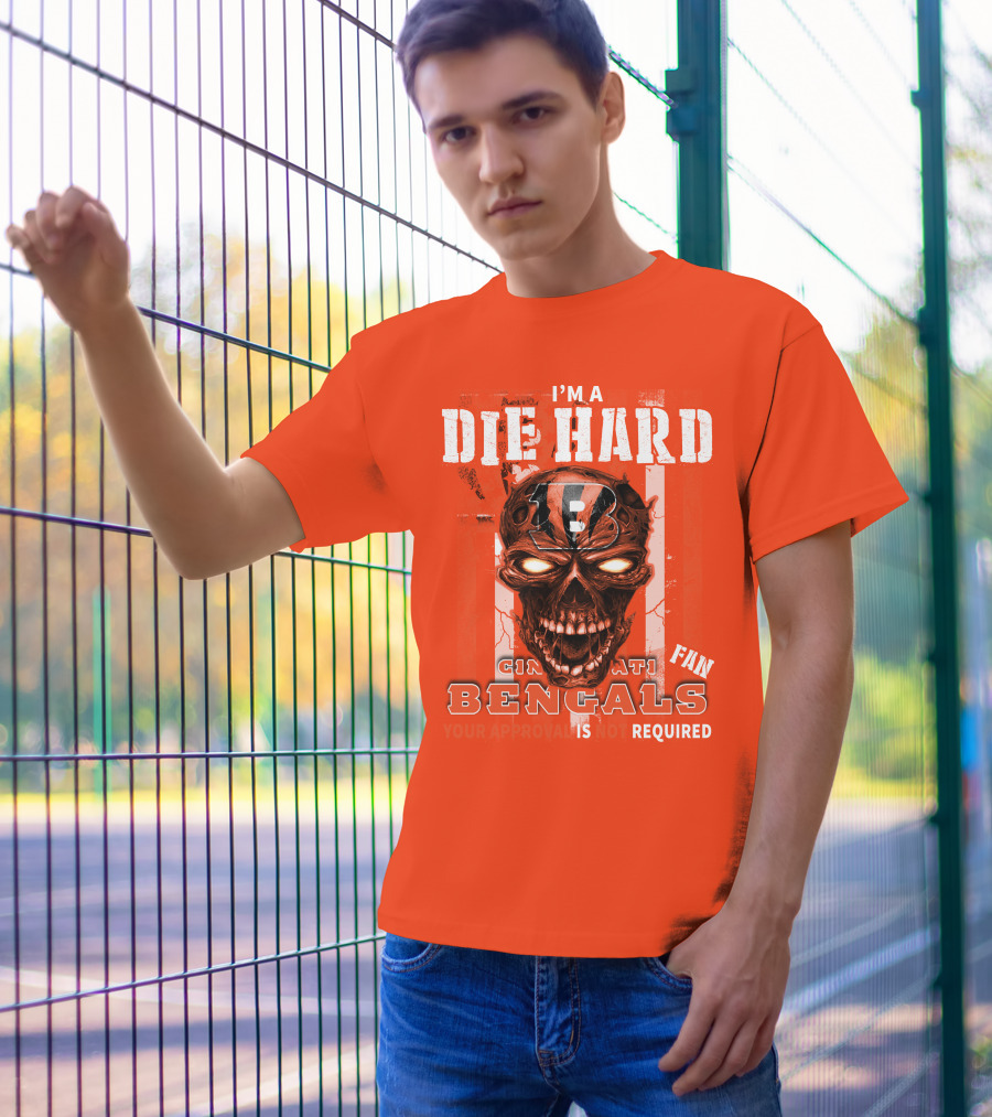 I'm A Die Hard Cincinnati Bengals Fan Your Approval Is Not Required T-Shirt