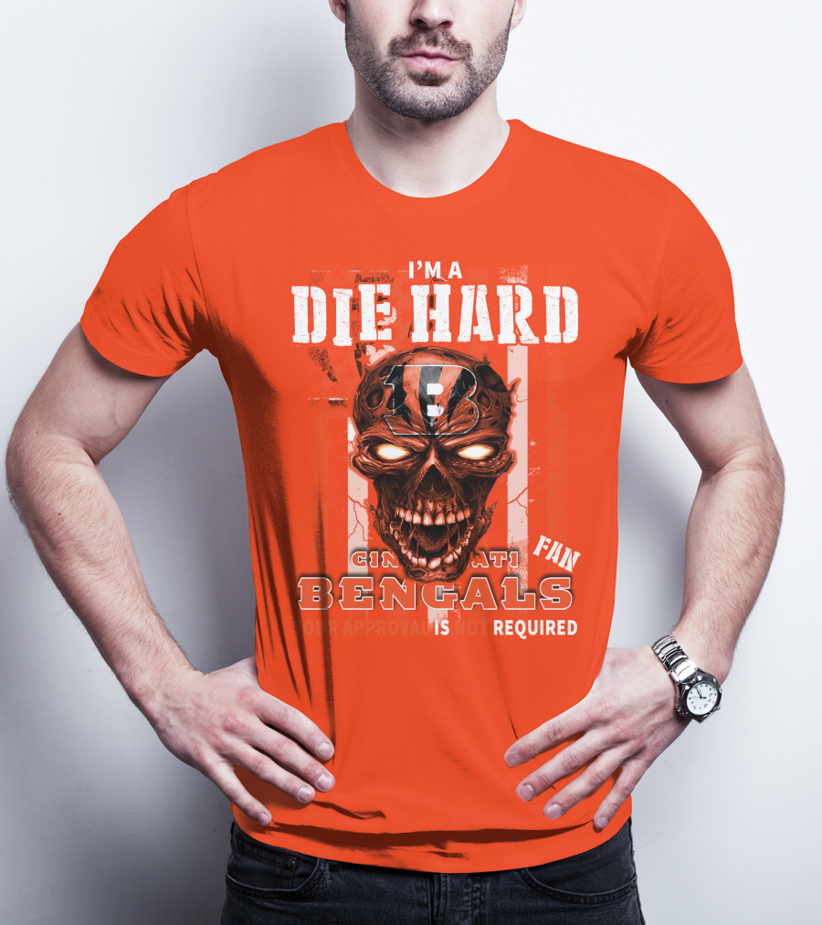 I'm A Die Hard Cincinnati Bengals Fan Your Approval Is Not Required T-Shirt