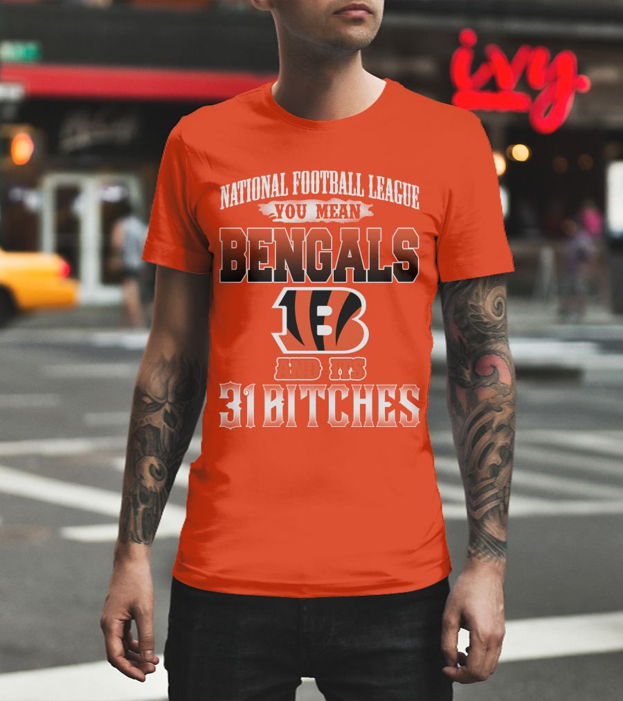 National Football League You Mean Bengals And Its 31 Bitches T-Shirt