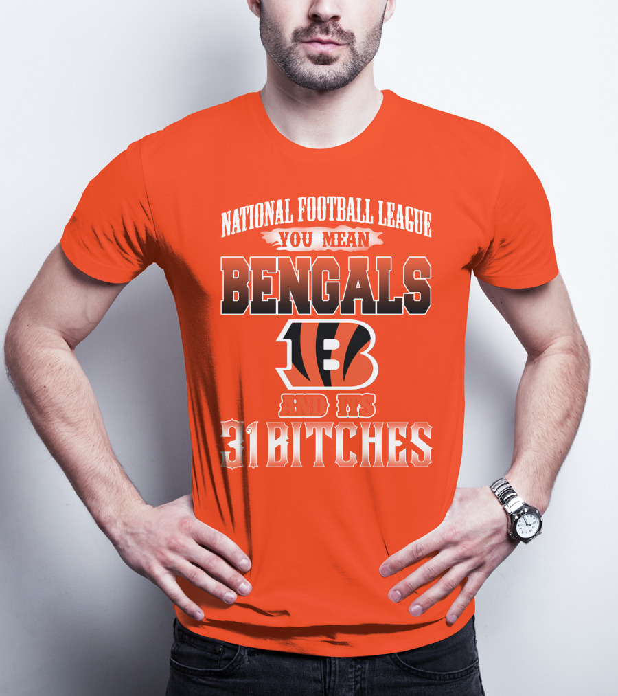 National Football League You Mean Bengals And Its 31 Bitches T-Shirt