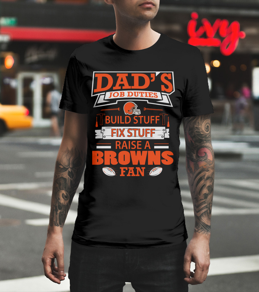 Dad's Job Duties Build Stuff Fix Stuff Raise A Browns Fan T-Shirt