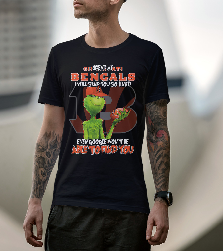 Grinch Cincinnati Bengals Offend I Will Slap You Even Google Won't Find You T-Shirt