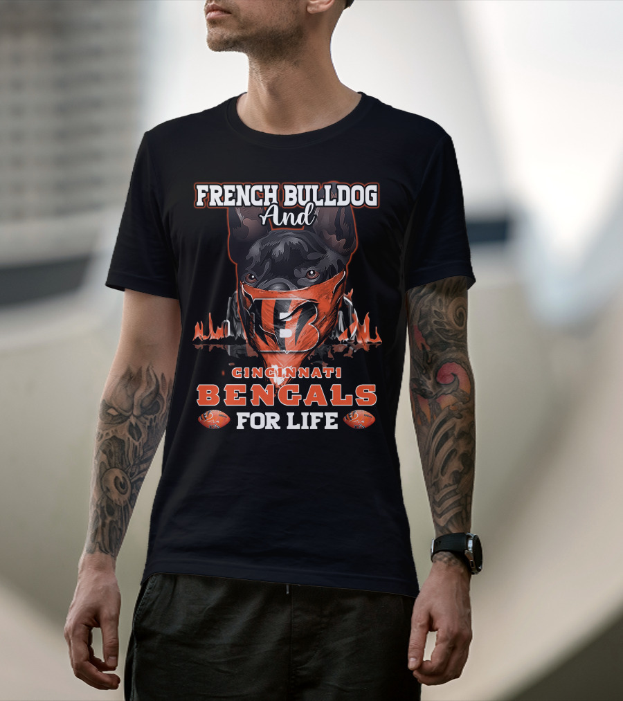 French Bulldog And Cincinnati Bengals For Life T-Shirt