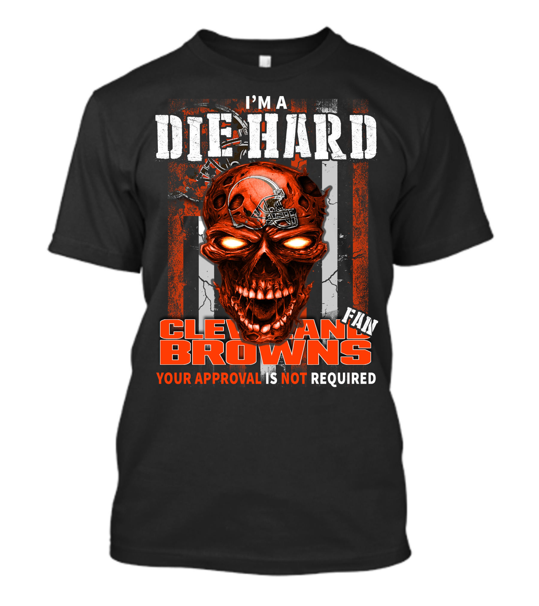 I'm A Die Hard Cleveland Browns Fan Your Approval Is Not Required T-Shirt