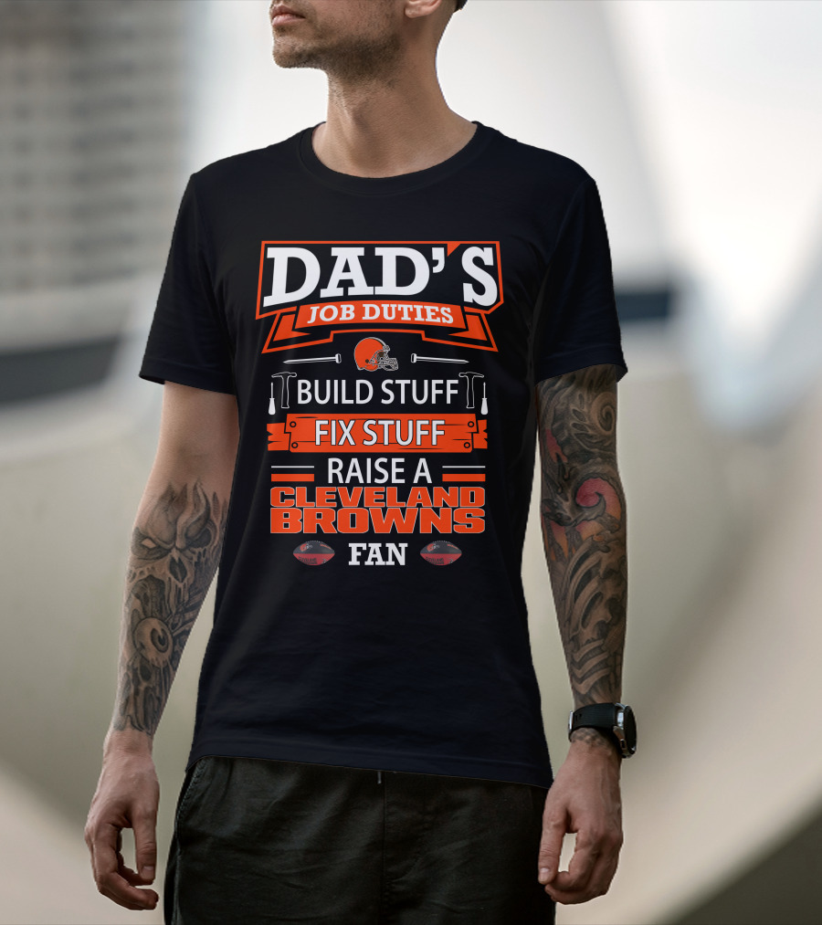 Dad's Job Duties Build Stuff Fix Stuff Raise A Cleveland Browns Fan T-Shirt