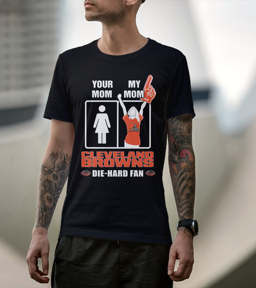 YOUR MOM MY MOM CLEVELAND BROWNS DIE-HARD FAN T-Shirt
