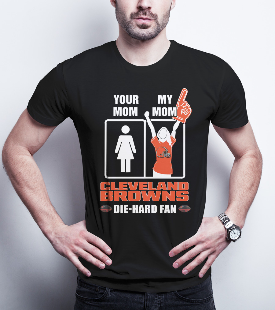 YOUR MOM MY MOM CLEVELAND BROWNS DIE-HARD FAN T-Shirt