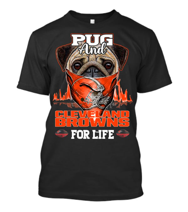 Pug And Cleveland Browns For Life Helmet Flame Combustion Football Passion T-Shirt